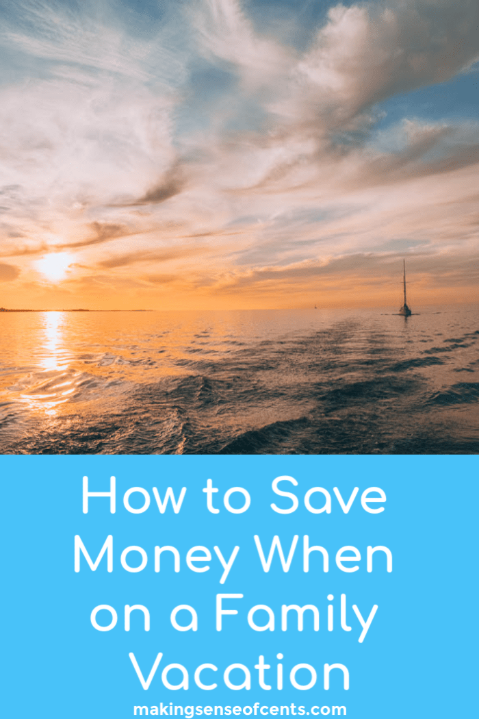 How To Save Money When On A Family Vacation Making Sense Of Cents
