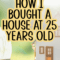Buying a House at Age 25 and How I Did It - Making Sense Of Cents