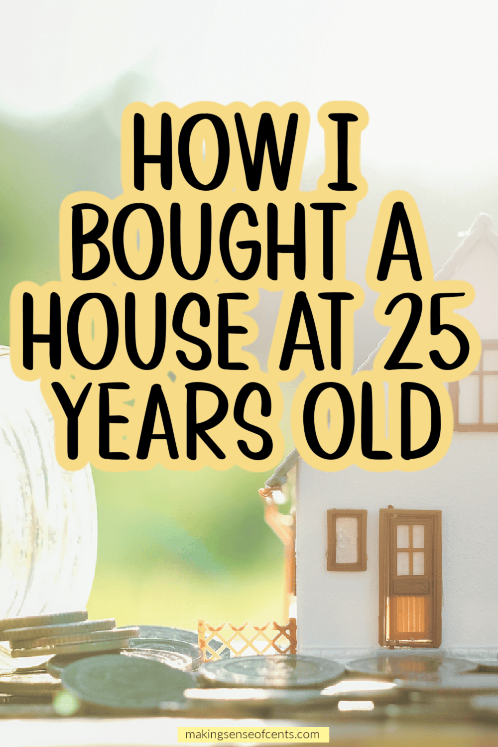 Buying a House at Age 25 and How I Did It - Making Sense Of Cents