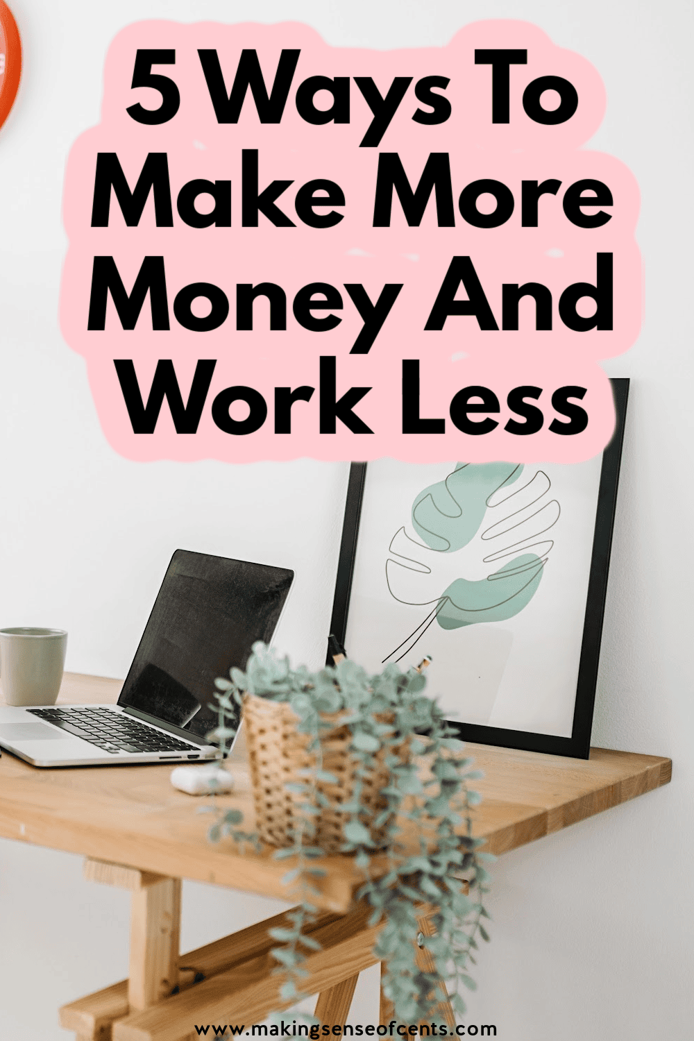 How To Make More Money and Work Less – financemadeeasy.org